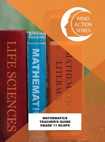 MIND ACTION SERIES Mathematics Gr 11 Teacher Guide NCAPS (New edition ...