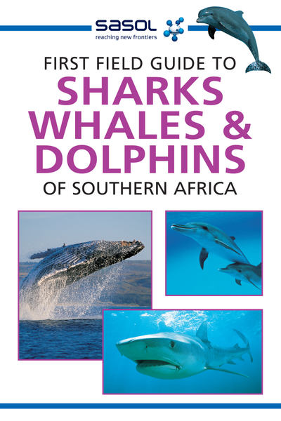 Sasol First Field Guide to Sharks, Whales and Dolphins of Southern ...